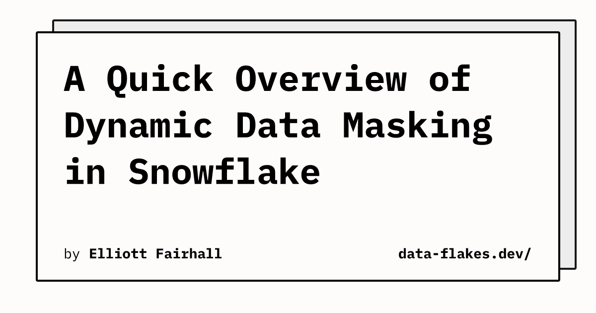 A Quick Overview Of Dynamic Data Masking In Snowflake Data Flakesdev
