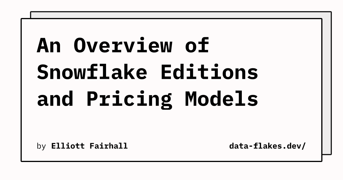 An Overview of Snowflake Editions and Pricing Models | data-flakes.dev/ An Overview of Snowflake Editions and Pricing Models | data-flakes.dev/
