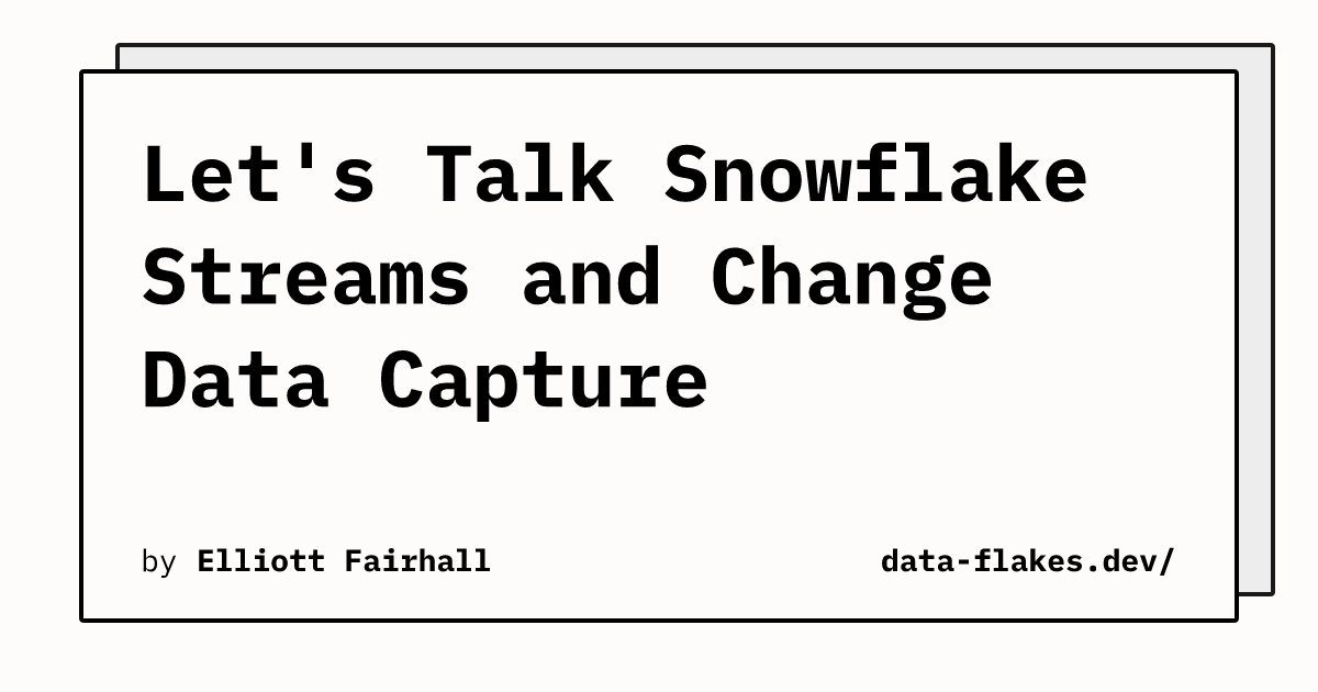 Let's Talk Snowflake Streams and Change Data Capture | data-flakes.dev/