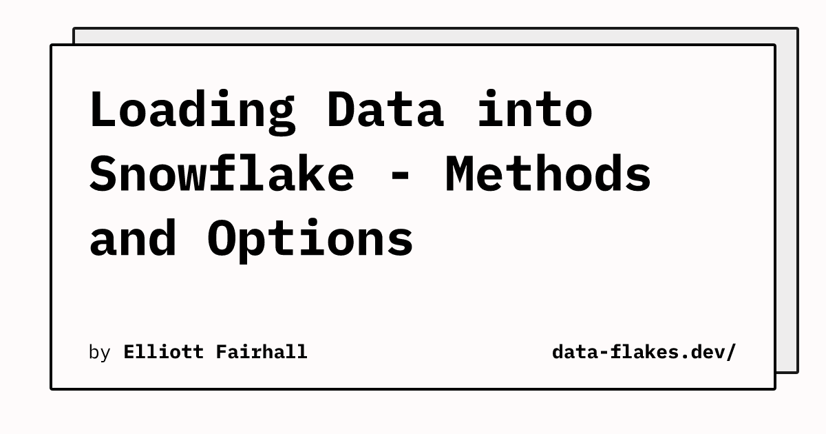 Loading Data into Snowflake - Methods and Options | data-flakes.dev/