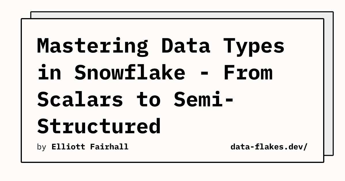 Mastering Data Types in Snowflake - From Scalars to Semi-Structured ...