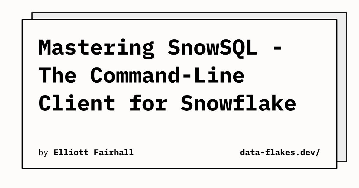 Mastering Snowsql The Command Line Client For Snowflake Data Flakesdev 3002