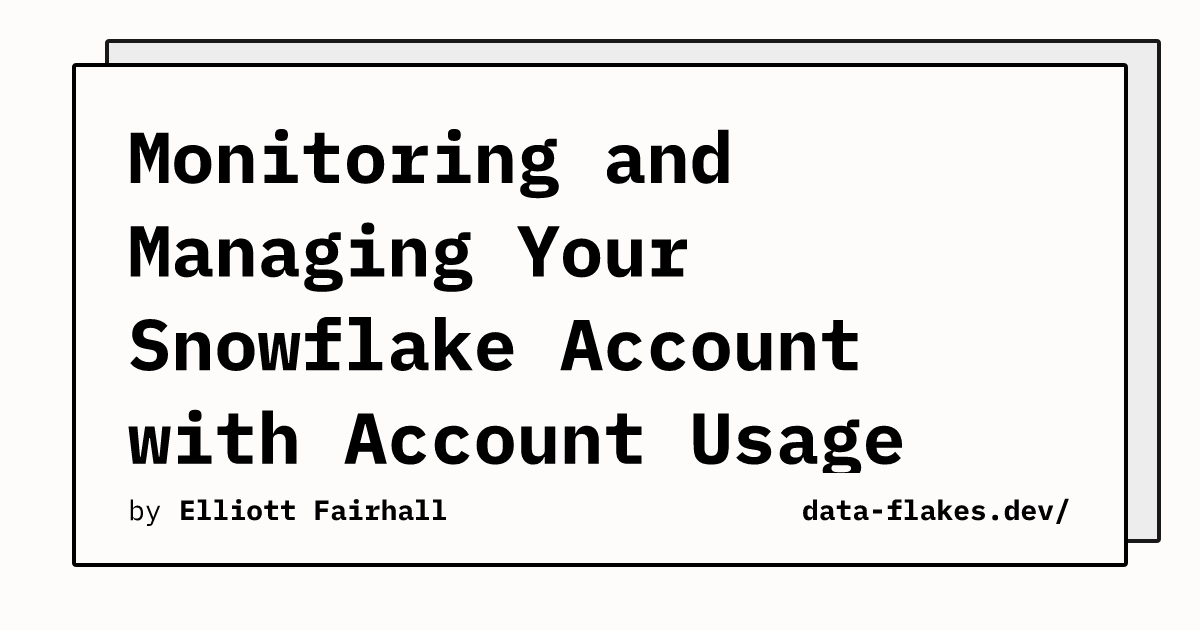 Monitoring And Managing Your Snowflake Account With Account Usage And Information Schema Data