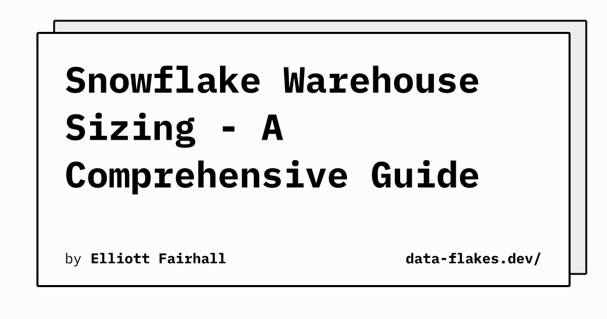 Snowflake Warehouse Sizing - A Comprehensive Guide | data-flakes.dev/ Snowflake Warehouse Sizing - A Comprehensive Guide | data-flakes.dev/