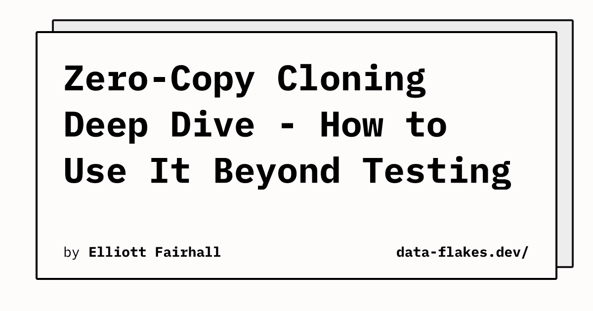 Zero-Copy Cloning Deep Dive - How to Use It Beyond Testing | data ...